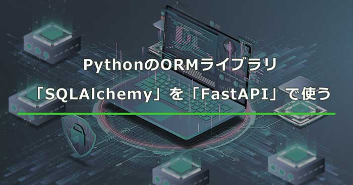 PythonのORMライブラリ「SQLAlchemy」を「FastAPI」で使う | Sqripts