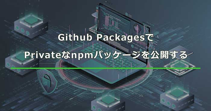 Github PackagesでPrivateなnpmパッケージを公開する | Sqripts