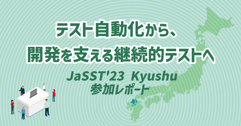 テスト自動化から、開発を支える継続的テストへ JaSST’23 Kyushu 参加レポート | Sqripts