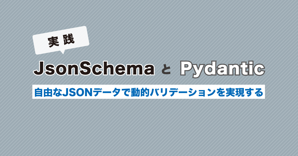 【実践】JsonSchemaとPydantic – 自由なJSONデータで動的バリデーションを実現する | Sqripts